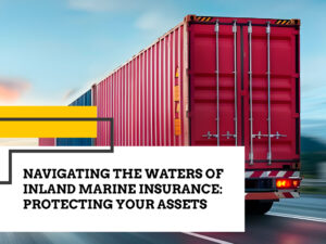 Navigating the Waters of Inland Marine Insurance